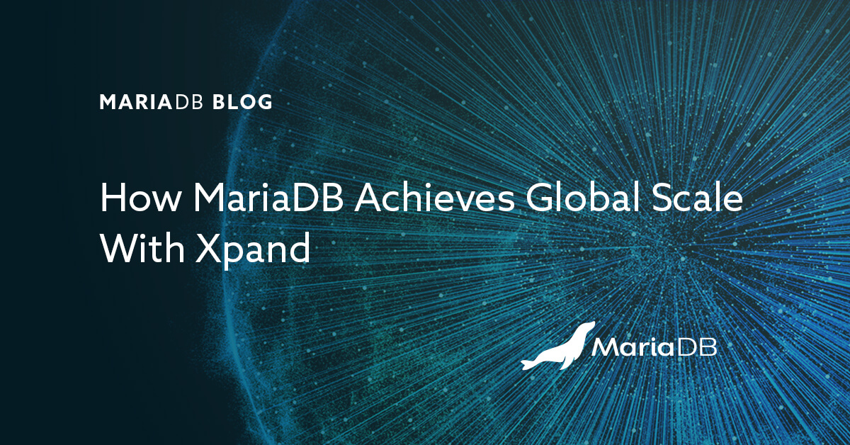 How MariaDB Achieves Global Scale with Xpand | MariaDB
