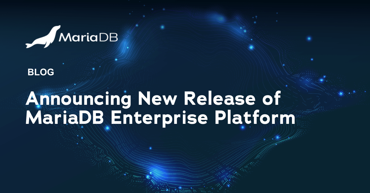 Announcing New Release Of Mariadb Enterprise Platform Mariadb